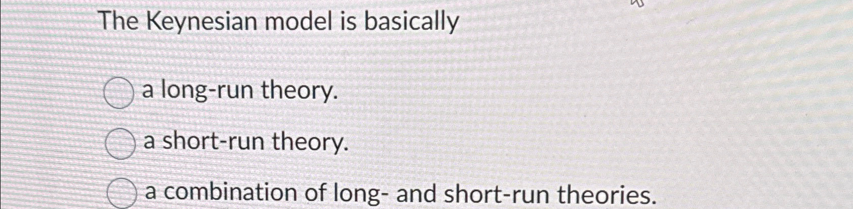 Solved The Keynesian model is basicallya long-run theory.a | Chegg.com