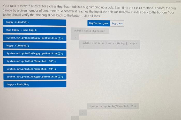 Solved Your task is to write a tester for a class Bug that | Chegg.com