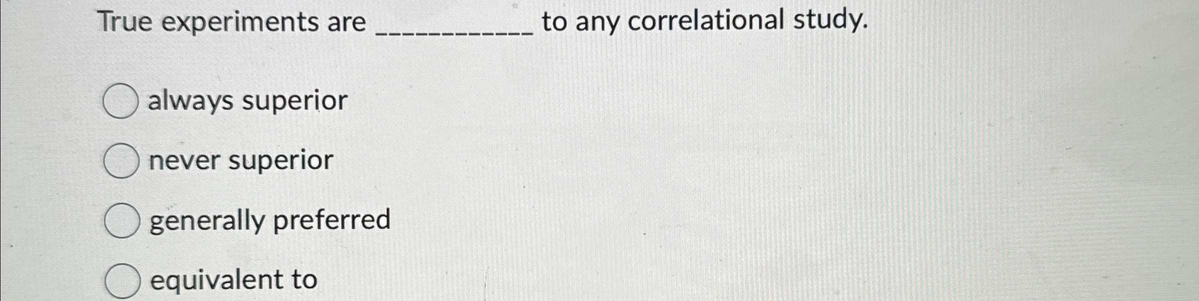 Solved True experiments are ﻿to any correlational | Chegg.com