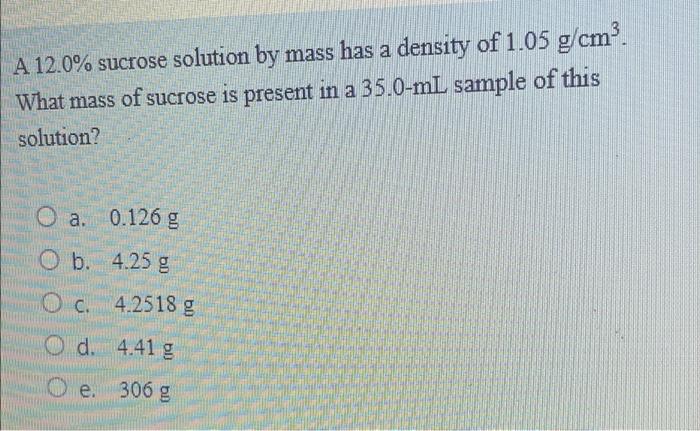 Solved A 12.0% sucrose solution by mass has a density of | Chegg.com