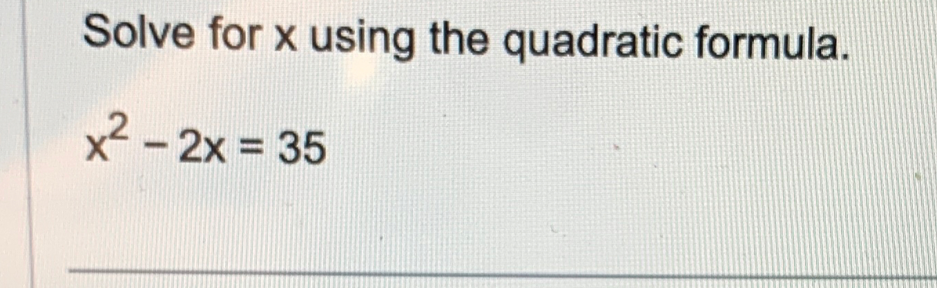 Solved Solve for x ﻿using the quadratic formula.x2-2x=35 | Chegg.com