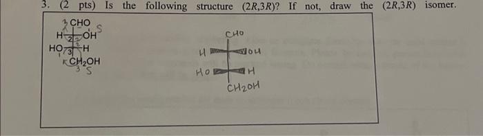 Solved 3. Is the following structure (2R,3R)? If not, draw | Chegg.com