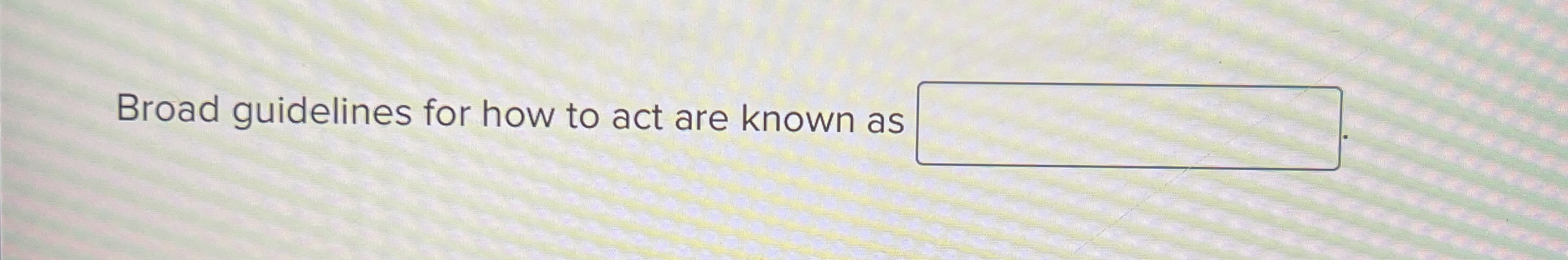 Solved Broad guidelines for how to act are known as | Chegg.com