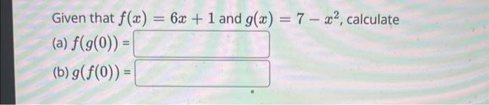 Solved Given that f(x)=6x+1 and g(x)=7−x2, calculate (a) | Chegg.com