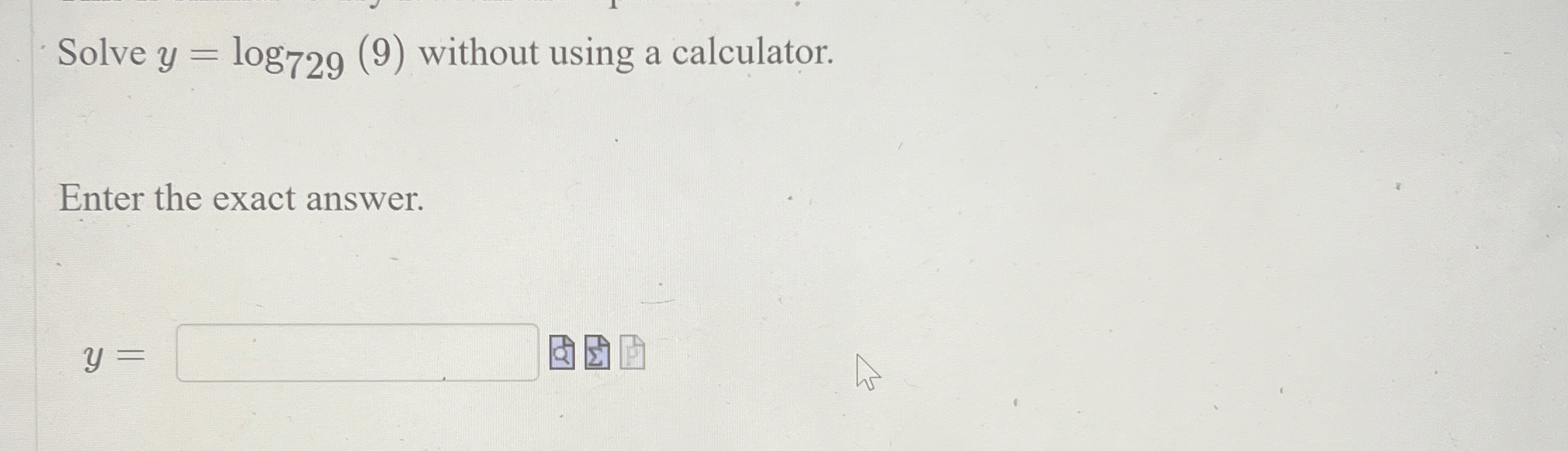 Solved Solve y=log729(9) ﻿without using a calculator.Enter | Chegg.com
