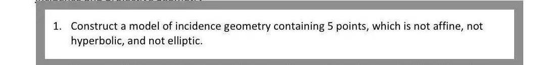 Solved 1. Construct a model of incidence geometry containing | Chegg.com