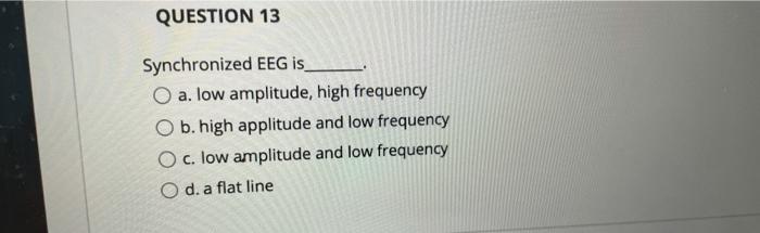 Solved QUESTION 13 Synchronized EEG is a. low amplitude, | Chegg.com