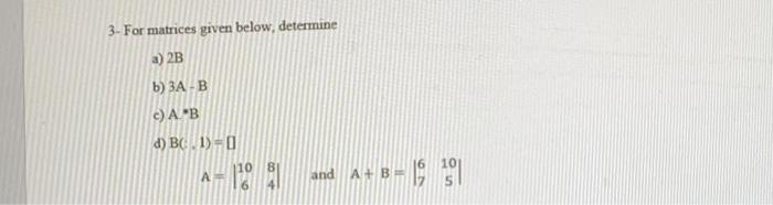 Solved 3- For matrices given below, determine a) 2B b) 3A-B | Chegg.com
