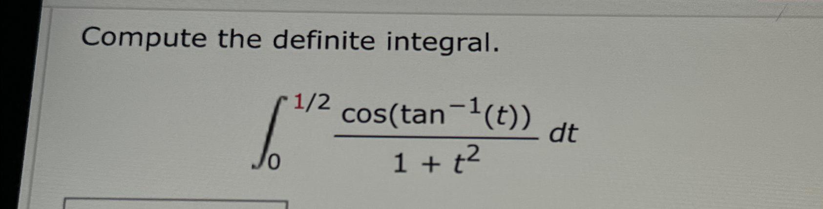Solved Compute the definite integral.∫012cos(tan-1(t))1+t2dt | Chegg.com