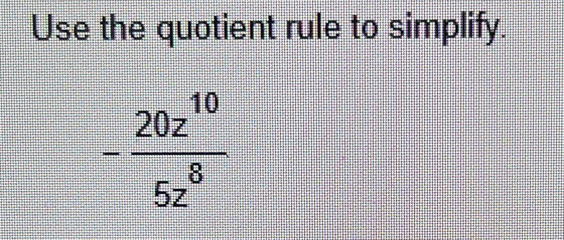 Solved Use the quotient rule to simplify.-20z105z8 | Chegg.com