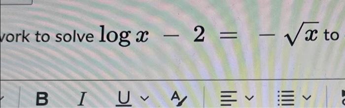 Solved work to solve log x - 2 = B I U A - -√√x to