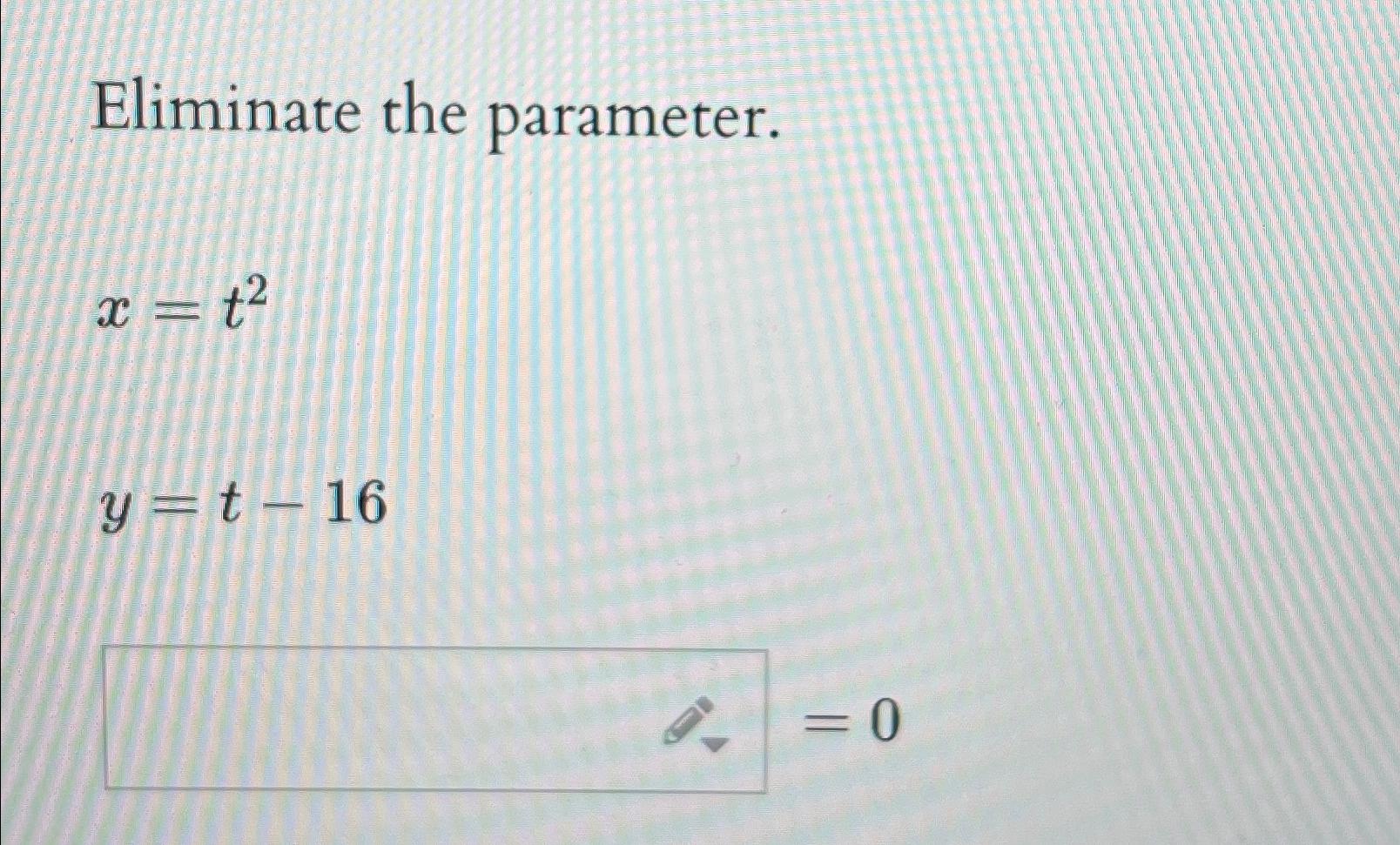 Solved Eliminate the parameter.x=t2y=t-16=0 | Chegg.com