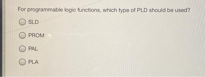 Solved For programmable logic functions, which type of PLD | Chegg.com