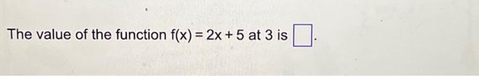 Solved The value of the function f(x) = 2x + 5 at 3 is | Chegg.com