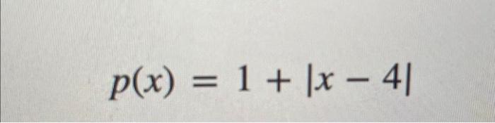 p(x)=1+∣x−4∣ | Chegg.com