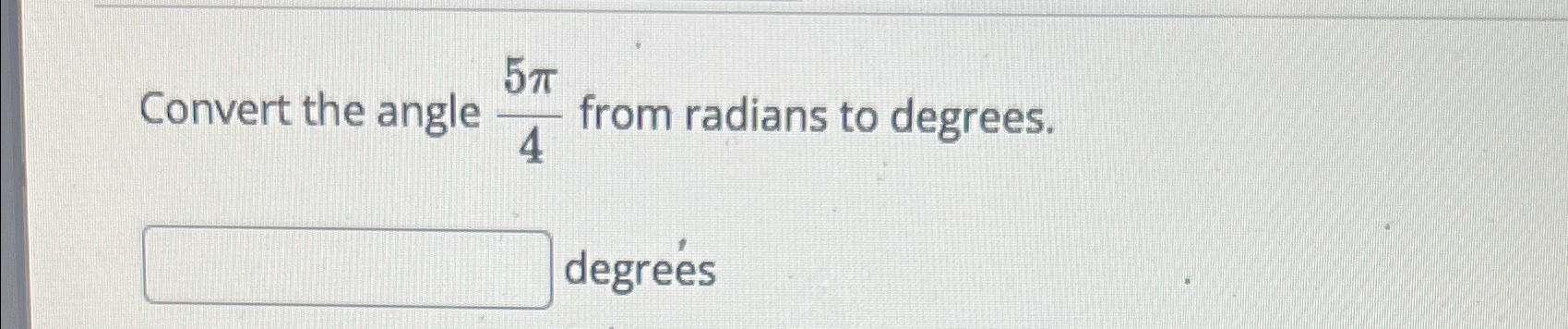 Solved Convert the angle 5π4 ﻿from radians to degrees. | Chegg.com