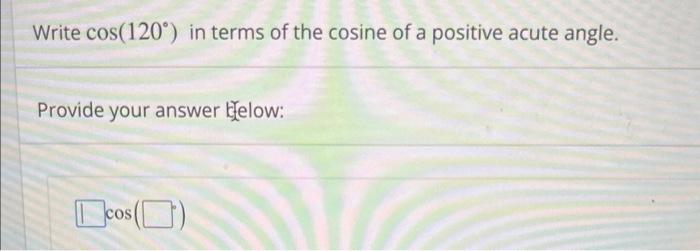 Solved write cos(120 degrees) in terms of the cosine of a | Chegg.com