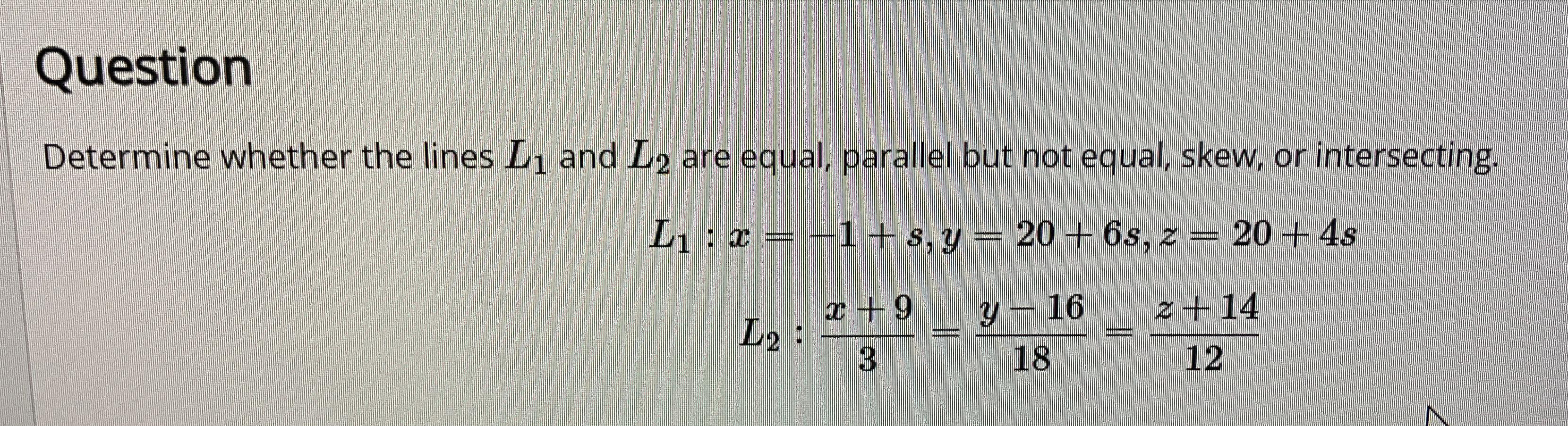Solved QuestionDetermine whether the lines L1 ﻿and L2 ﻿are | Chegg.com