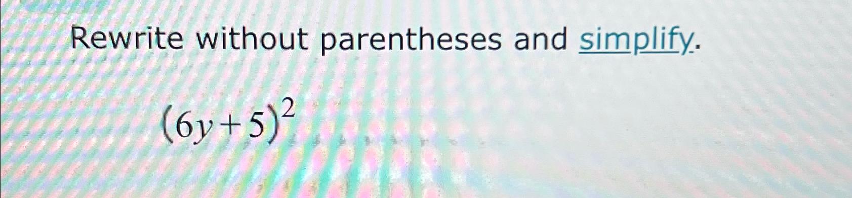 Solved Rewrite without parentheses and simplify.(6y+5)2 | Chegg.com