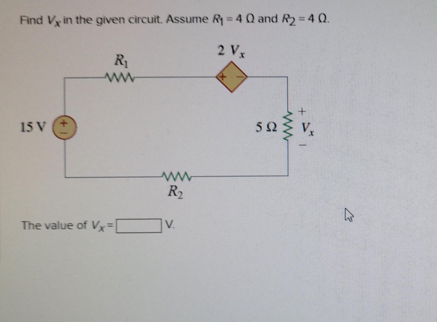 Solved Find Vx in the given circuit. Assume R1=4Ω and R2=4Ω. | Chegg.com