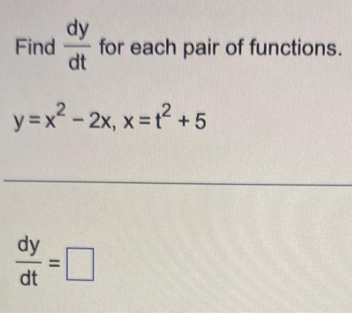 Solved Find dtdy for each pair of functions. y=x2−2x,x=t2+5 | Chegg.com