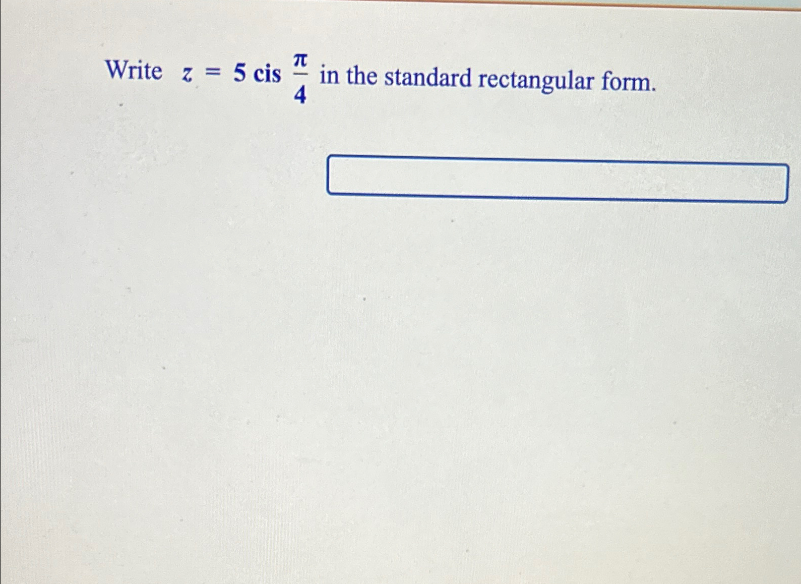 Solved Write z=5 ﻿cis π4 ﻿in the standard rectangular form. | Chegg.com