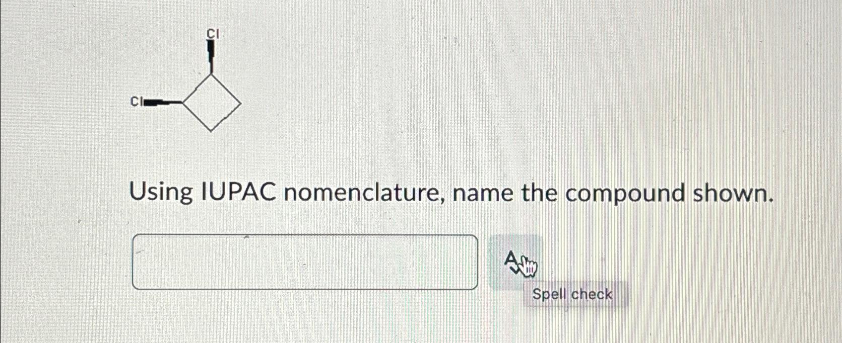 Solved Using IUPAC nomenclature, name the compound shown. | Chegg.com