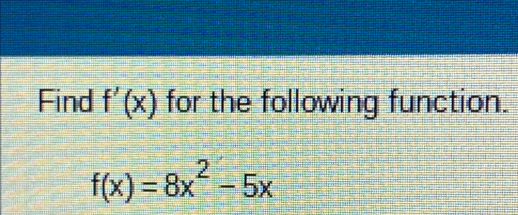 Solved Find f'(x) ﻿for the following function.f(x)=8x2-5x | Chegg.com