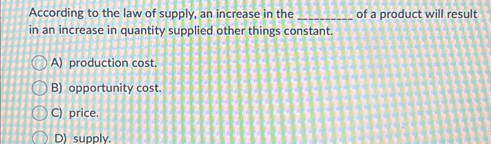 Solved According to the law of supply, an increase in the of | Chegg.com