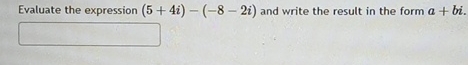 Solved Evaluate the expression (5+4i)-(-8-2i) ﻿and write the | Chegg.com