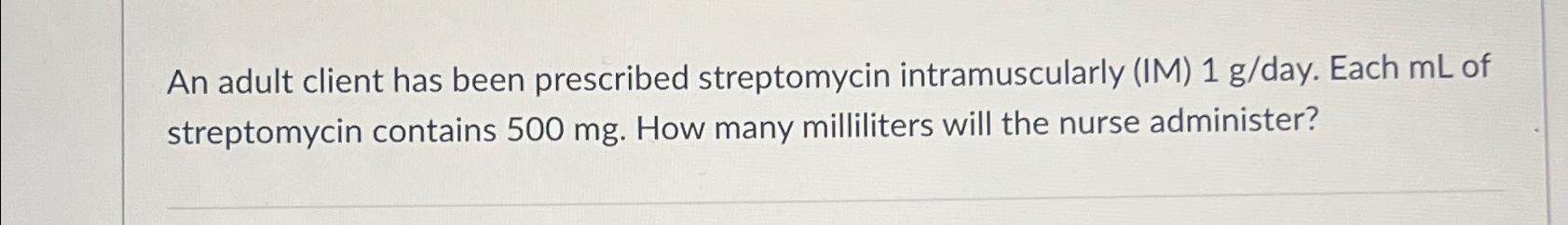 Solved An adult client has been prescribed streptomycin | Chegg.com