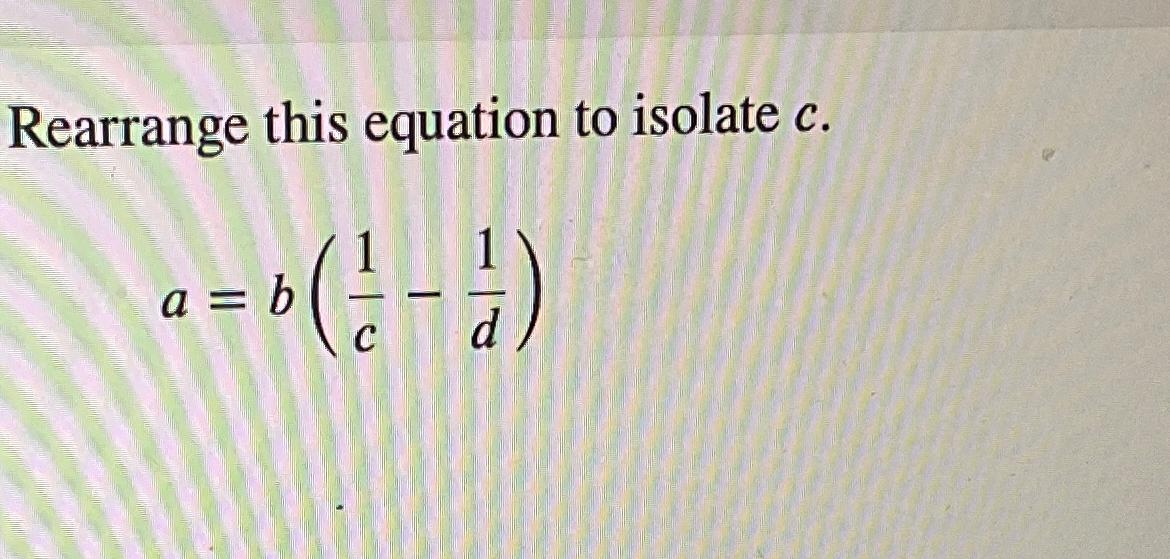 Solved Rearrange this equation to isolate c.a=b(1c-1d) | Chegg.com