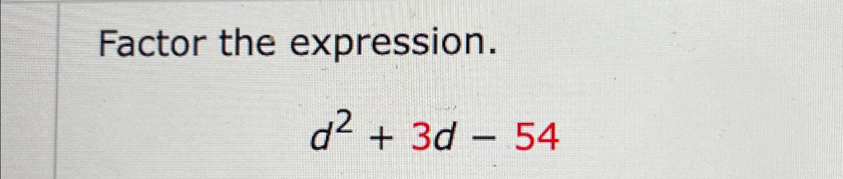 Solved Factor the expression.d2+3d-54 | Chegg.com