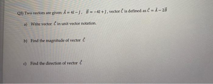 Solved Q3) Two vectors are given: A=4i^− ^,B=−4i^+ ^, vector | Chegg.com