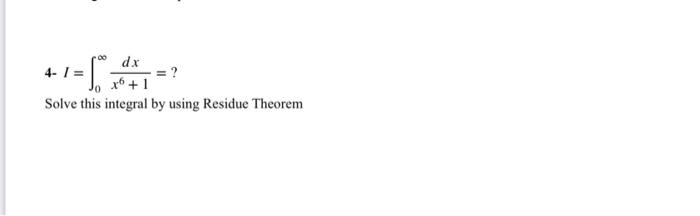 Solved 4- I=∫0∞x6+1dx= ? Solve this integral by using | Chegg.com