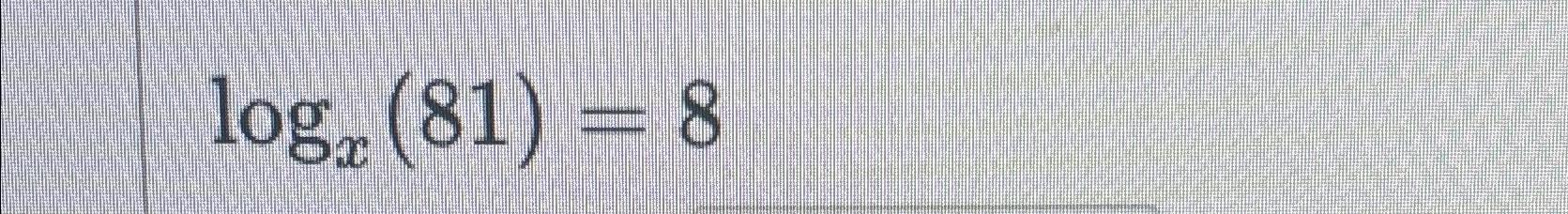 logx(81)=8 | Chegg.com