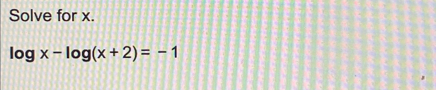 Solved Solve for xlogx-log(x+2)=-1 | Chegg.com