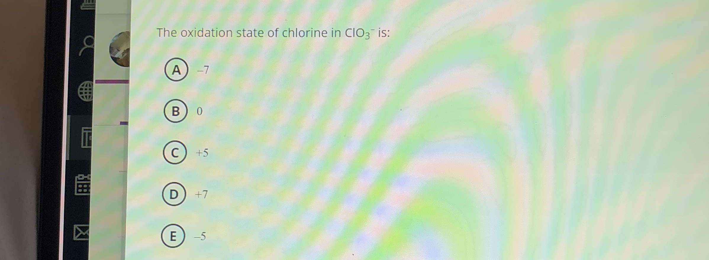 Solved The oxidation state of chlorine in ClO3-is:-70+5+7-5 | Chegg.com