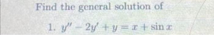 Solved Find the general solution of 1. y" - 2y + y = x + sin | Chegg.com