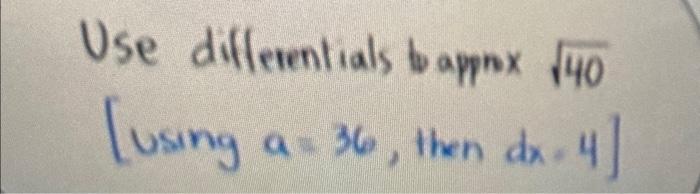 Solved Use differentials to approx √40 a = 36, then dx. 4] | Chegg.com