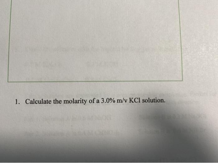 Solved 1. Calculate the molarity of a 3.0% m/v KCl solution. | Chegg.com