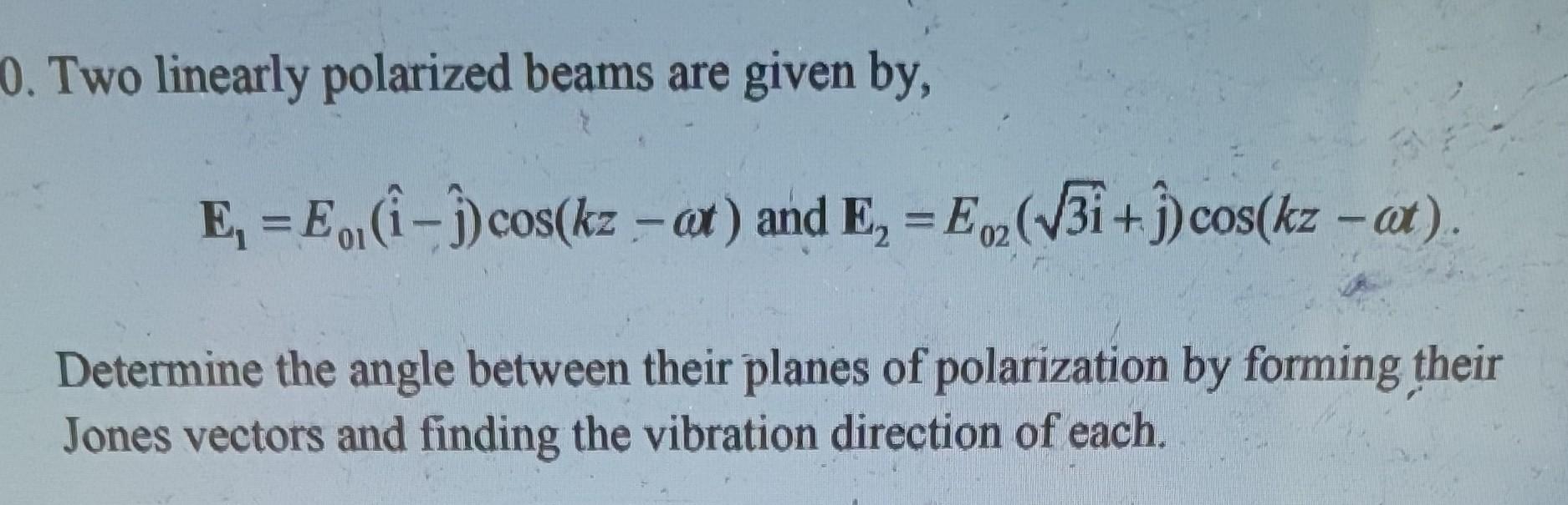 Solved Two linearly polarized beams are given by, | Chegg.com