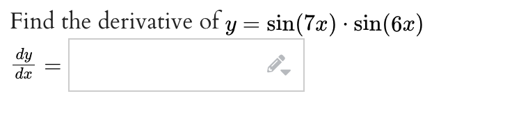 Solved Find the derivative of y=sin(7x)*sin(6x)dydx= | Chegg.com