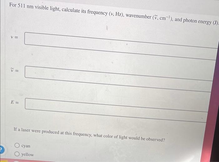Solved For 511 nm visible light, calculate its frequency (v, | Chegg.com