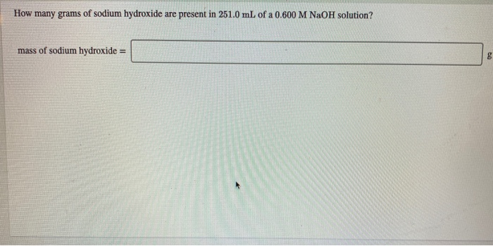 Solved How many grams of sodium hydroxide are present in | Chegg.com