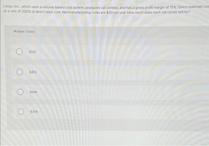 Solved Largio, Inc., which uses a volume-based cost system, | Chegg.com