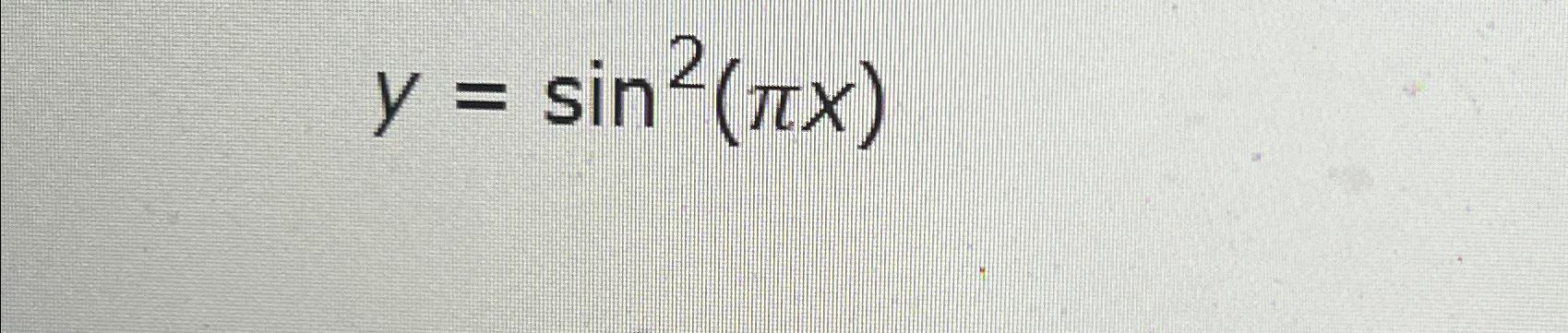 Solved y=sin2(πx) | Chegg.com