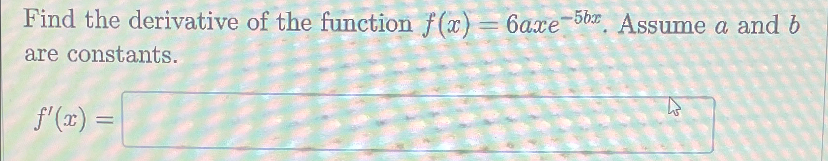 Solved Find the derivative of the function f(x)=6axe-5bx. | Chegg.com