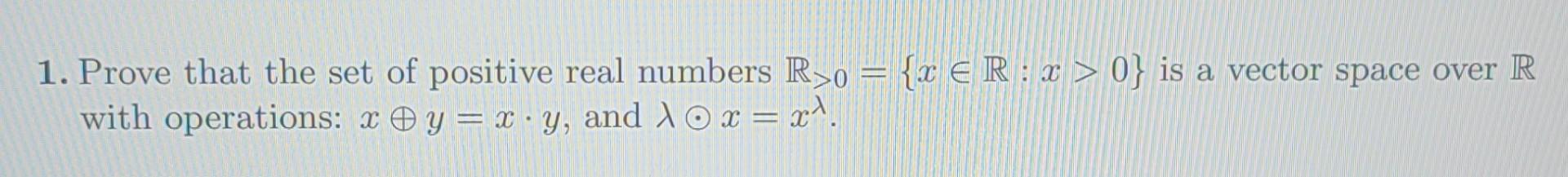 Solved 1. Prove that the set of positive real numbers | Chegg.com