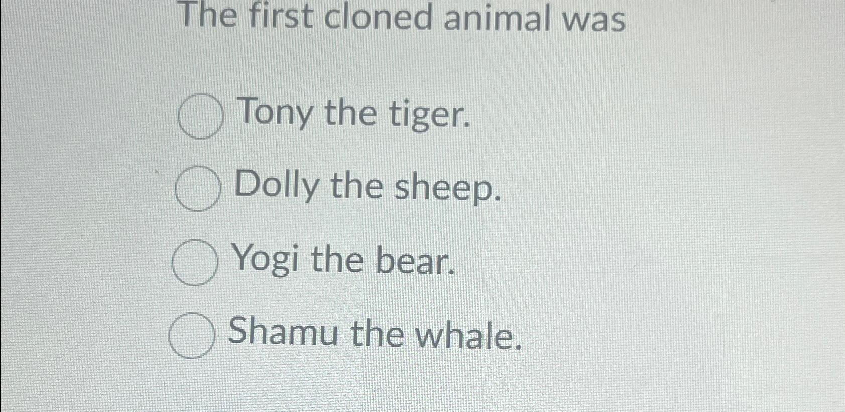 Solved The first cloned animal wasTony the tiger.Dolly the | Chegg.com